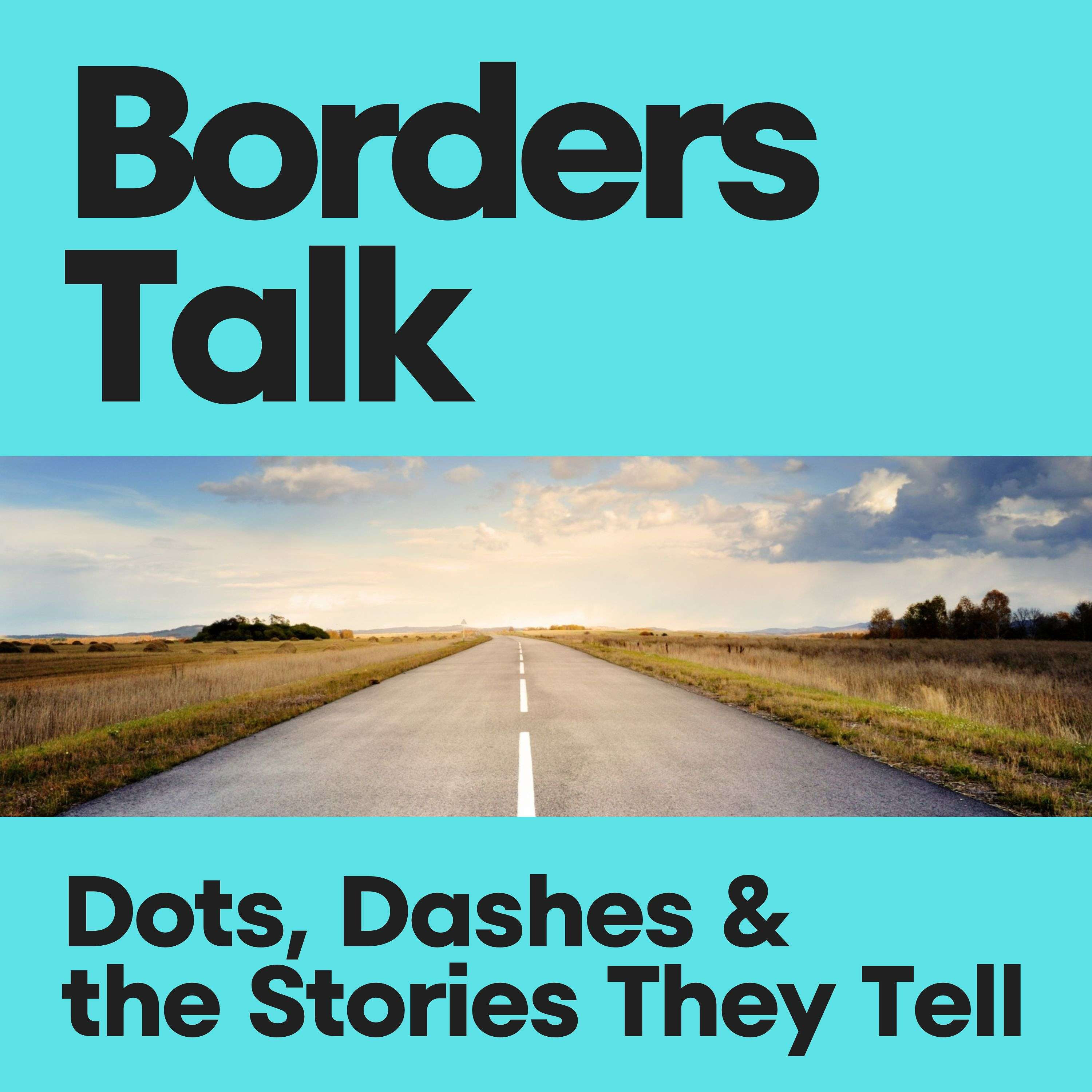 Borders Talk: Dots, Dashes & the Stories They Tell - PodcastAI